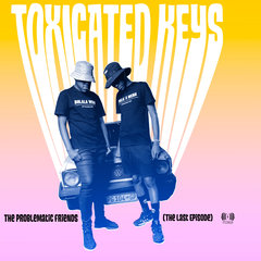 Toxicated Keys - THE PROBLEMATIC FRIENDS (THE LAST EPISODE) - Boomkat