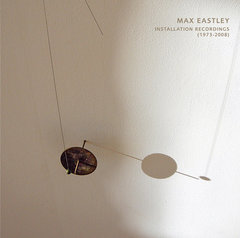 Max Eastley - Installation Recordings (1973-2008) - Boomkat